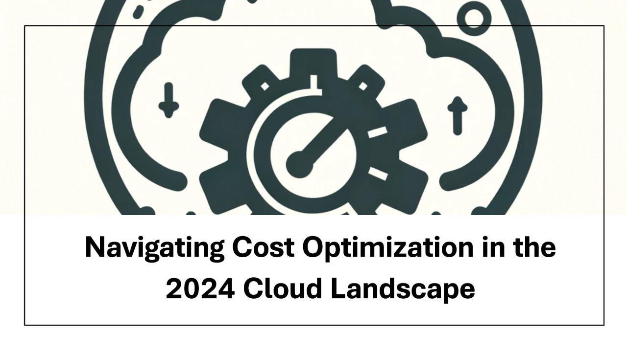 FinOps: Navigating Cost Optimization in the 2024 Cloud Landscape FinOps: Navigating Cost Optimization in the 2024 Cloud Landscape