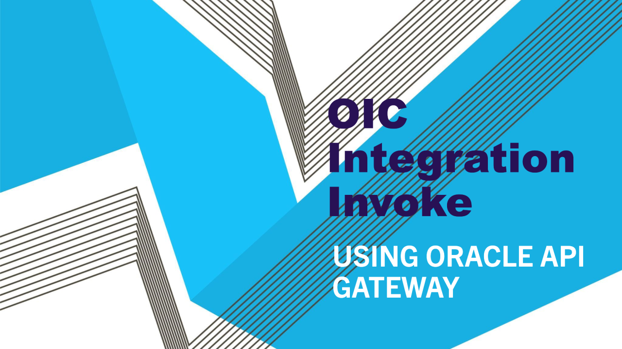 OIC Integration Invoke using Oracle API Gateway OIC Integration Invoke using Oracle API Gateway
