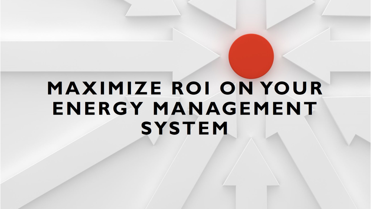 3 Ways to Maximise ROI on Your Energy Management System 3 Ways to Maximise ROI on Your Energy Management System