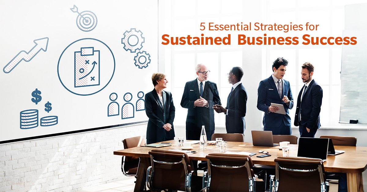 5 Essential Strategies for Sustained Business Success 5 Essential Strategies for Sustained Business Success