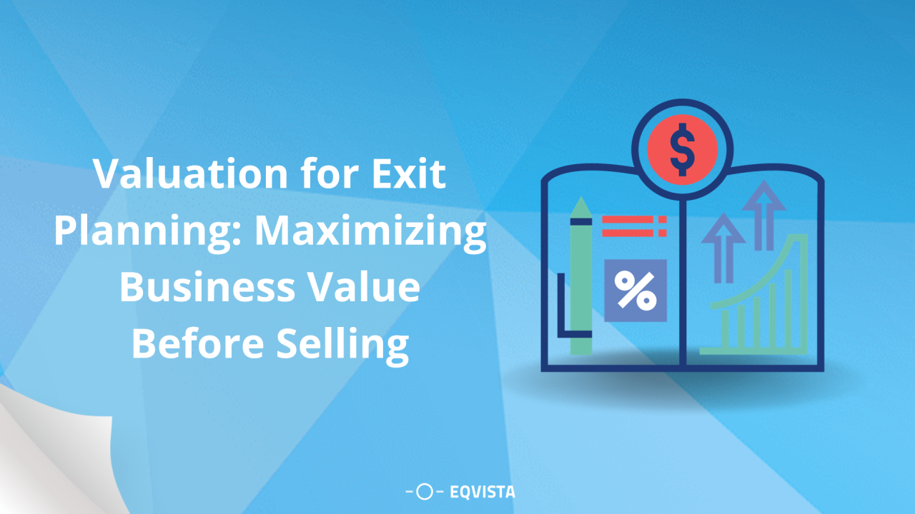 Valuation for Exit Planning: Maximizing Business Value Before Selling Valuation for Exit Planning: Maximizing Business Value Before Selling