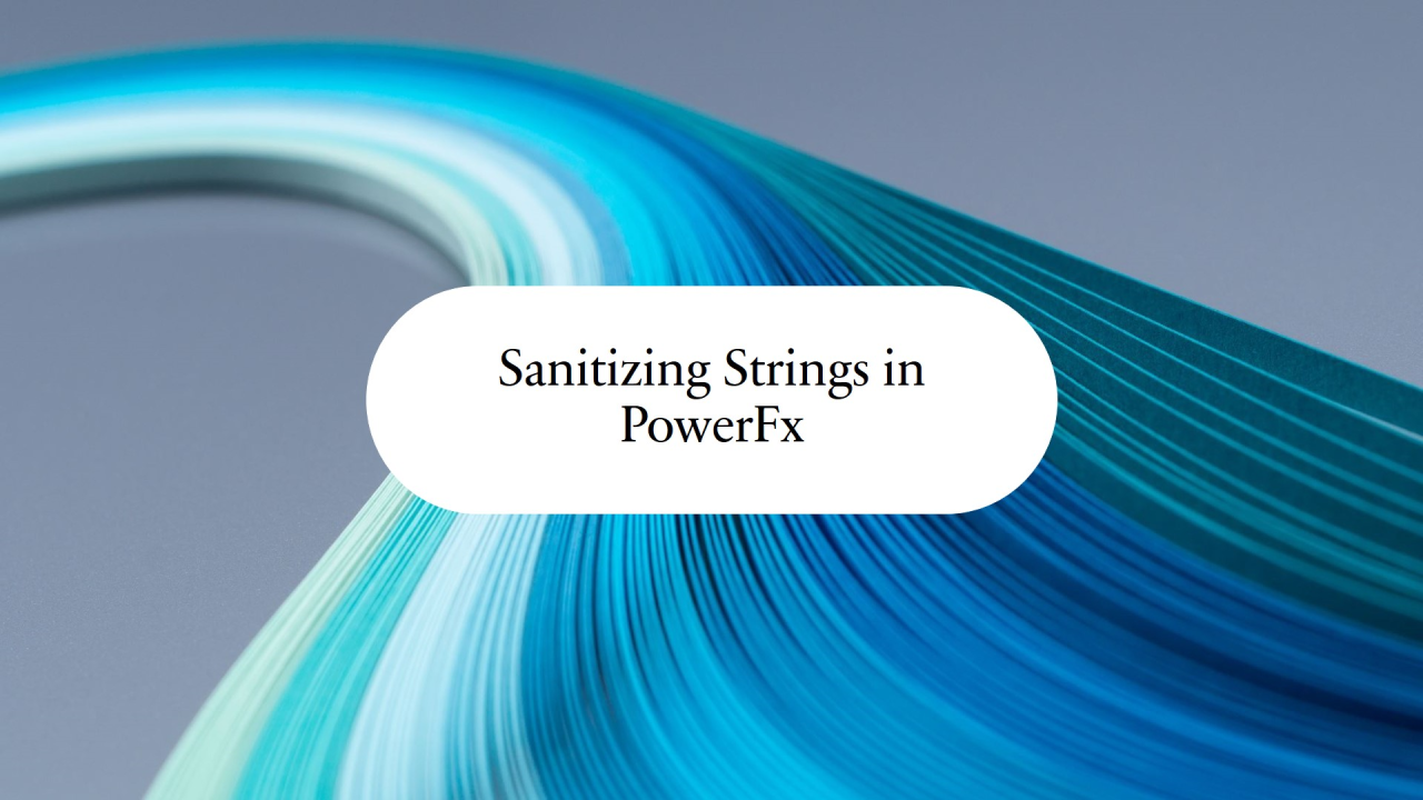 How to Sanitize Strings in PowerFx How to Sanitize Strings in PowerFx