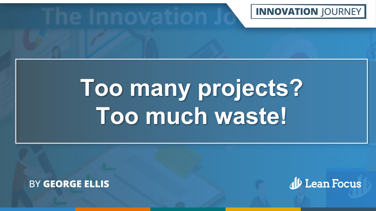 Too many projects? Too much waste! Too many projects? Too much waste!