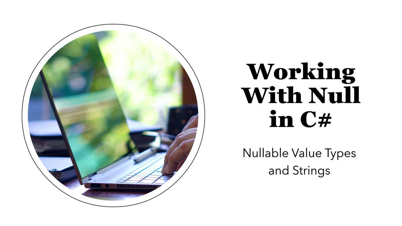 Working with Null in C# | Nullable Value Types and Strings Working with Null in C# | Nullable Value Types and Strings