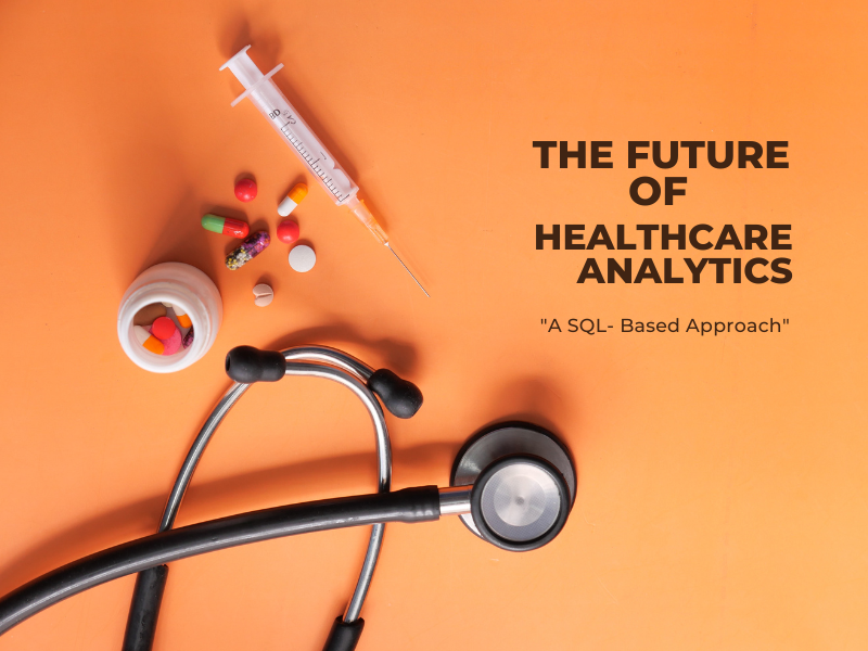 The Future of Healthcare Analytics: A SQL-Based Approach The Future of Healthcare Analytics: A SQL-Based Approach