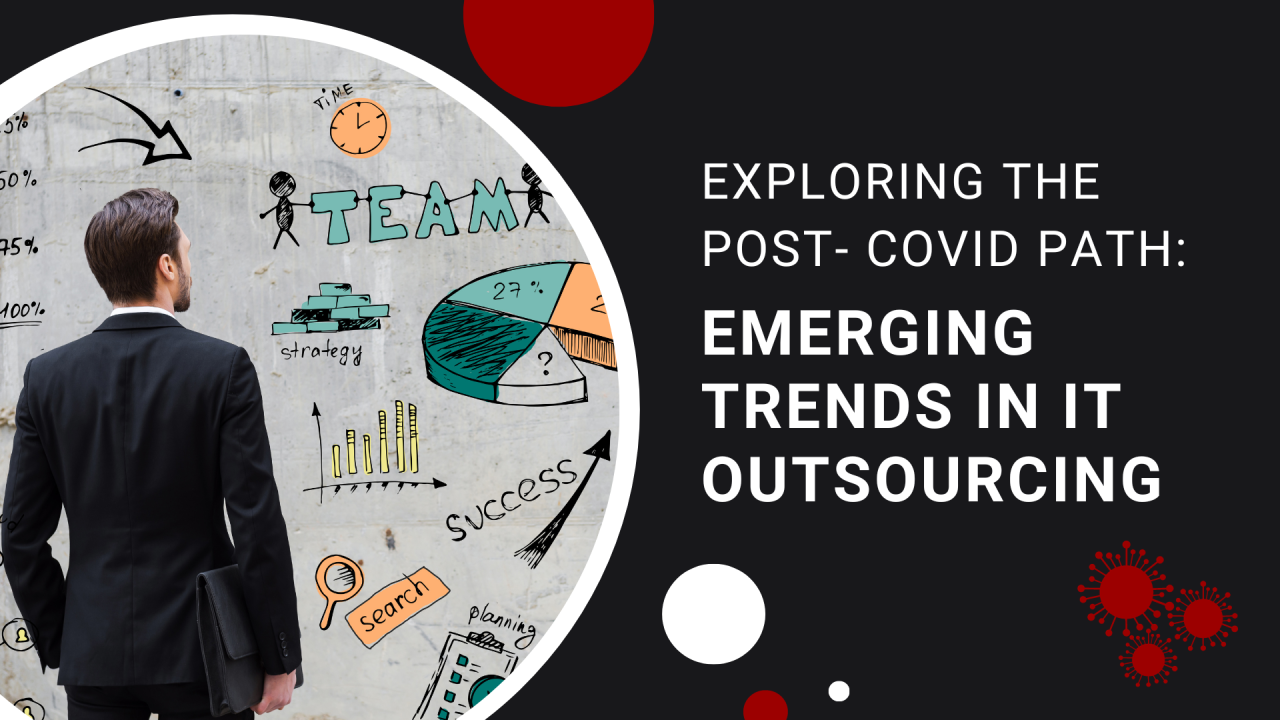 Exploring the Post-COVID Path: Emerging Trends in IT Outsourcing Exploring the Post-COVID Path: Emerging Trends in IT Outsourcing