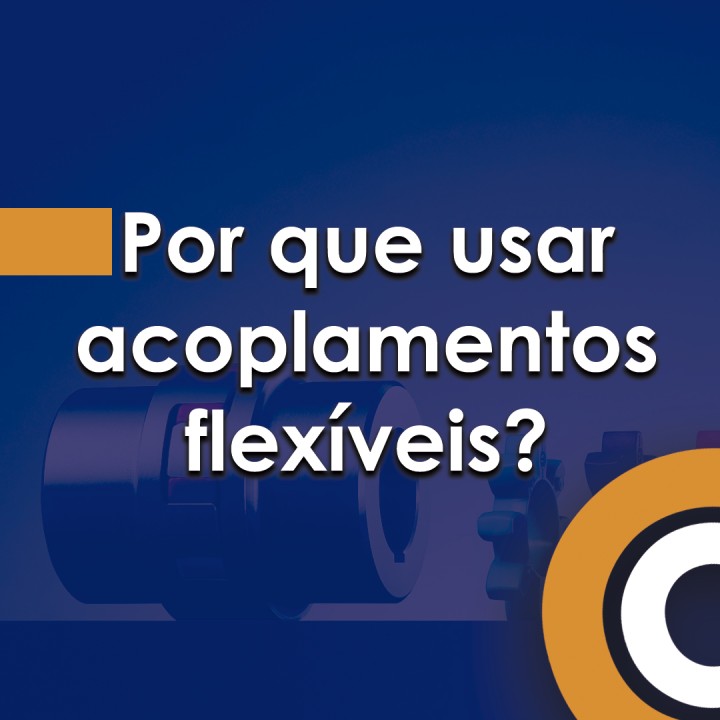 Porque devemos usar acoplamentos flexíveis Porque devemos usar acoplamentos flexíveis