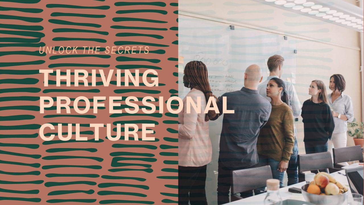 Unlock the Secrets of a Thriving Professional Culture Unlock the Secrets of a Thriving Professional Culture
