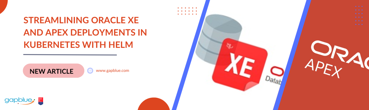 Streamlining Oracle Database & APEX Deployment in Kubernetes with Helm Streamlining Oracle Database & APEX Deployment in Kubernetes with Helm