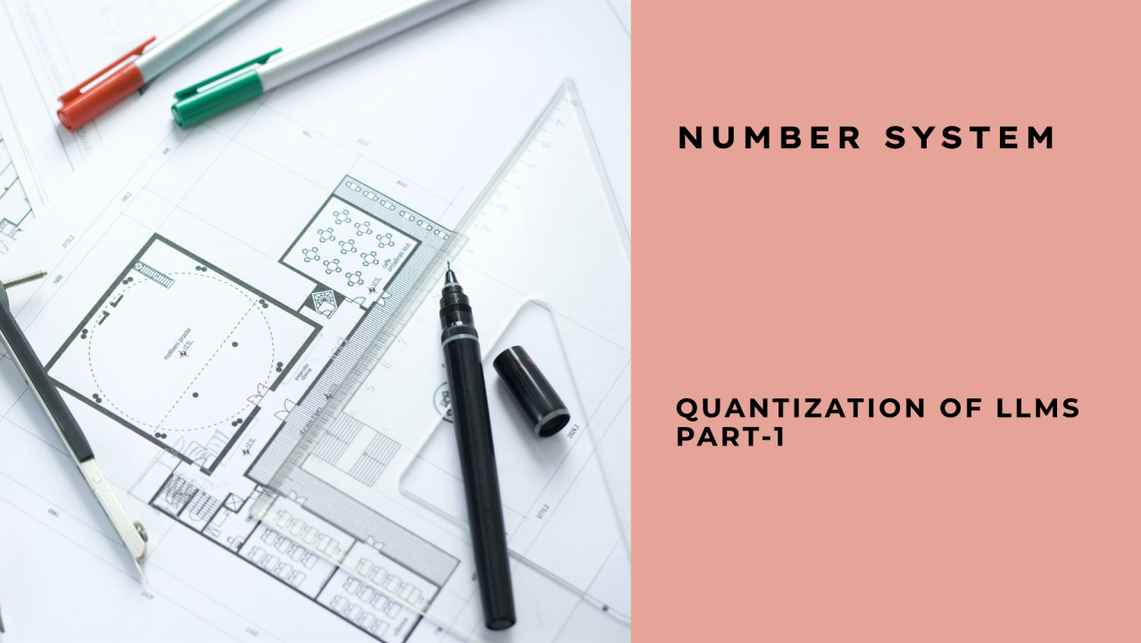 Number System - Quantization of LLMs, Part-1 Number System - Quantization of LLMs, Part-1