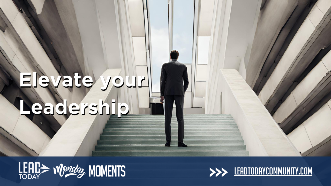 Monday Moments: ELEVATE YOUR LEADERSHIP Monday Moments: ELEVATE YOUR LEADERSHIP