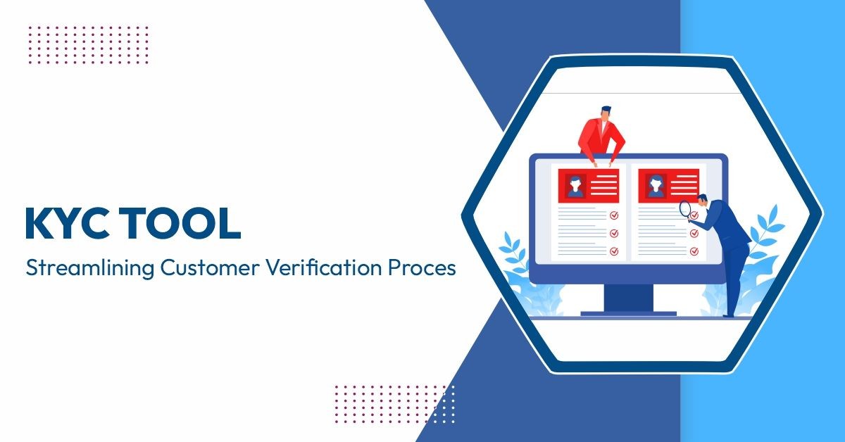 KYC Tool: Streamlining Customer Verification Process KYC Tool: Streamlining Customer Verification Process