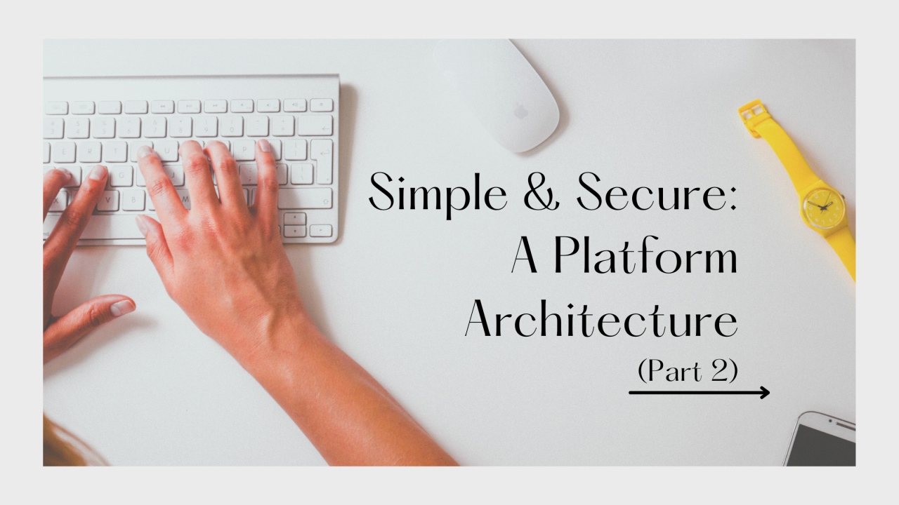 Secure & Scalable: A simple platform architecture you can deploy in a ... Secure & Scalable: A simple platform architecture you can deploy in a ...