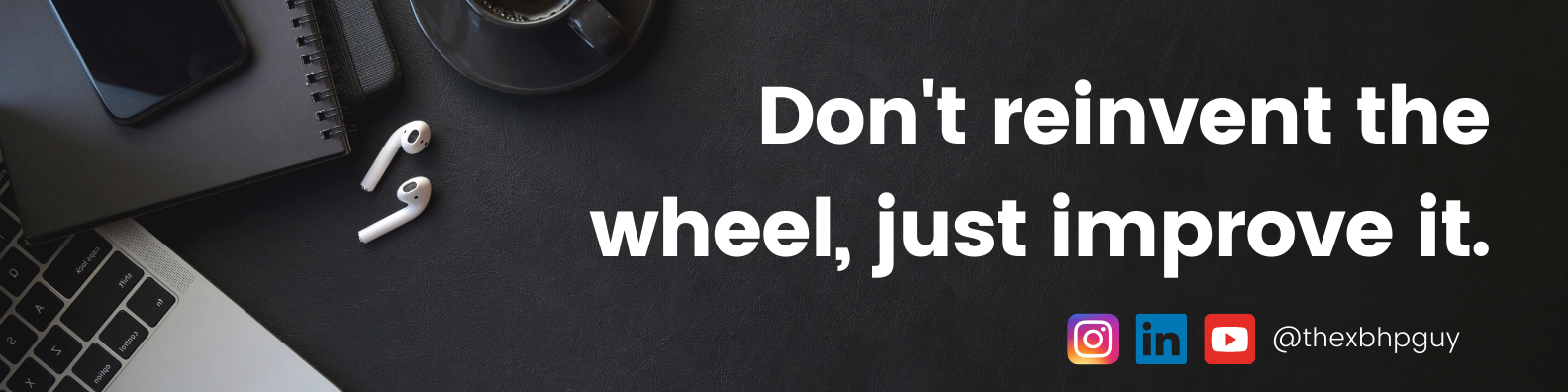 Don't reinvent the wheel. Don't reinvent the wheel.