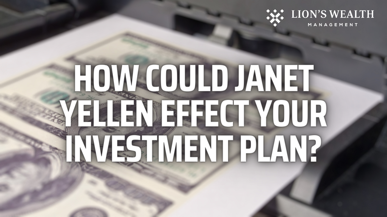 How Could Janet Yellen Effect your Investment Plan? How Could Janet Yellen Effect your Investment Plan?