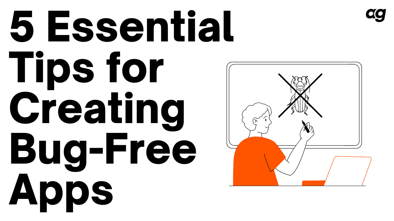 5 Essential Tips for Creating Bug-Free Apps 5 Essential Tips for Creating Bug-Free Apps