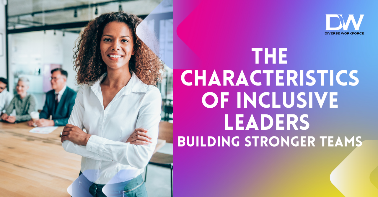 The Characteristics of Inclusive Leaders: Building Stronger Teams The Characteristics of Inclusive Leaders: Building Stronger Teams