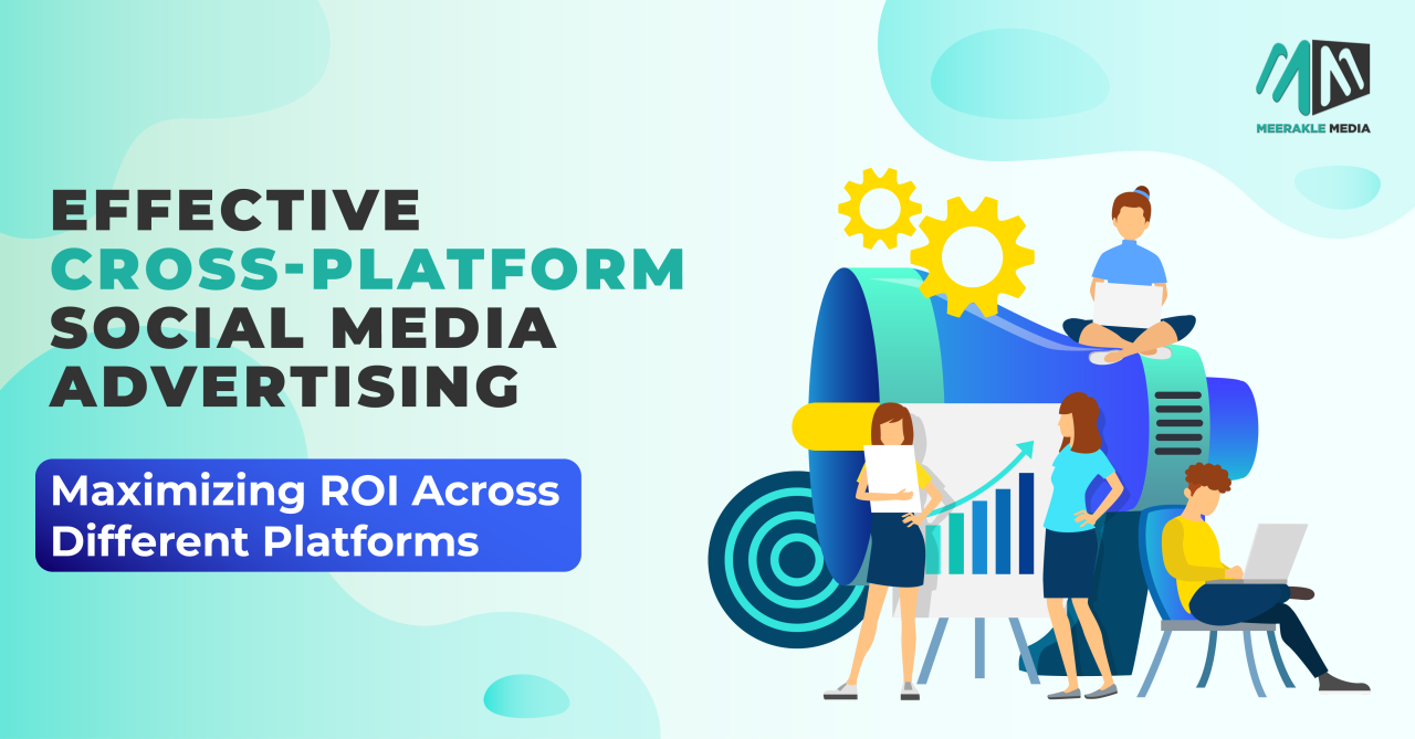Effective Cross-Platform Social Media Advertising: Maximizing ROI ... Effective Cross-Platform Social Media Advertising: Maximizing ROI ...
