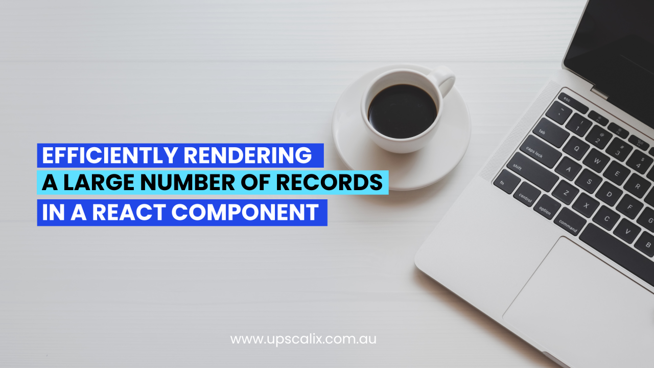 Efficiently Rendering a Large Number of Records in a React Component Efficiently Rendering a Large Number of Records in a React Component