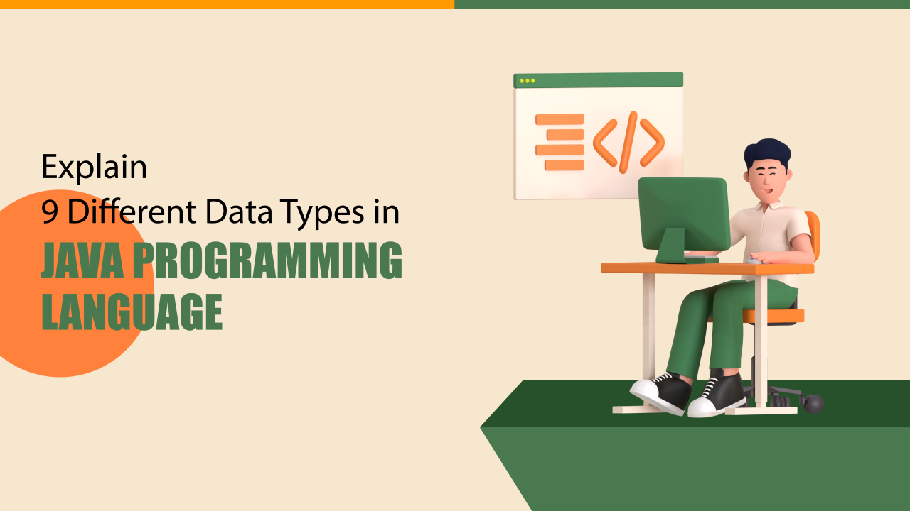 Explain 9 Different Data Types in Java Programming Language Explain 9 Different Data Types in Java Programming Language