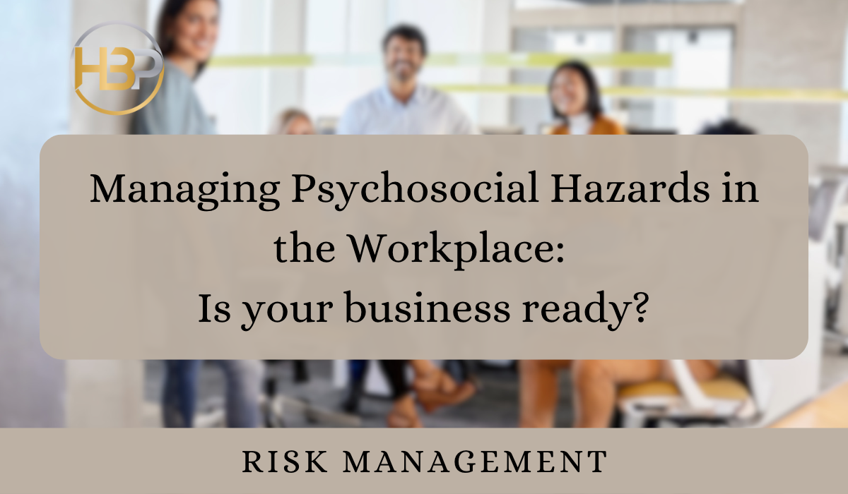 Managing Psychosocial Hazards in the Workplace: Is your business ready? Managing Psychosocial Hazards in the Workplace: Is your business ready?
