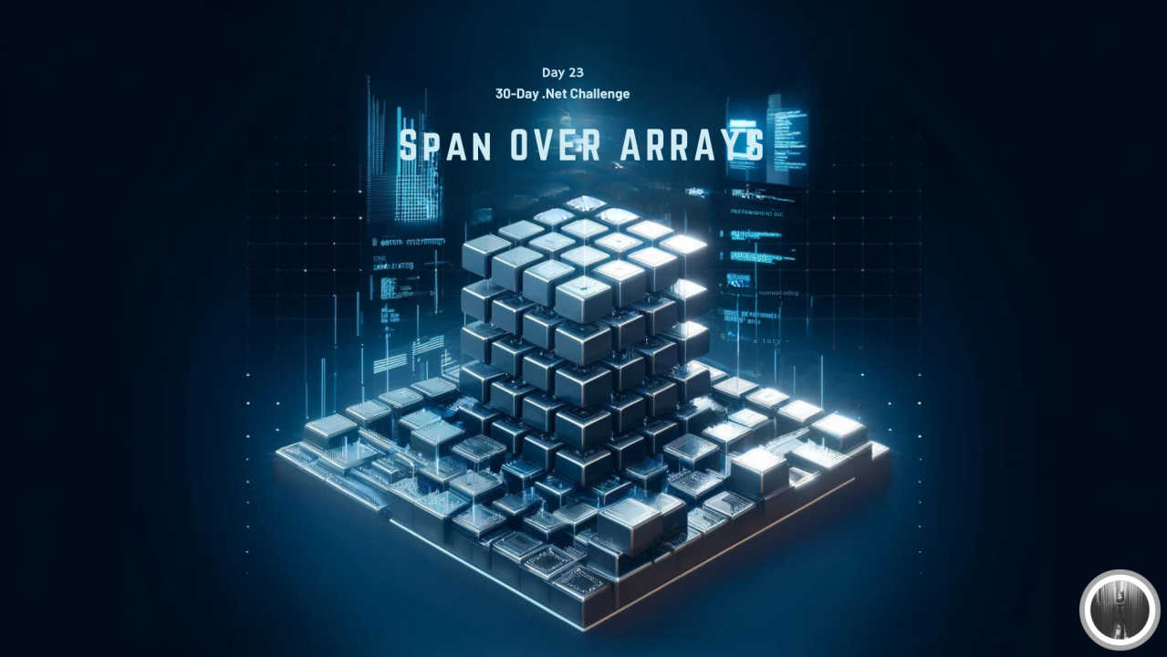 Day 23 of 30-Day .NET Challenge: Span over Arrays Day 23 of 30-Day .NET Challenge: Span over Arrays