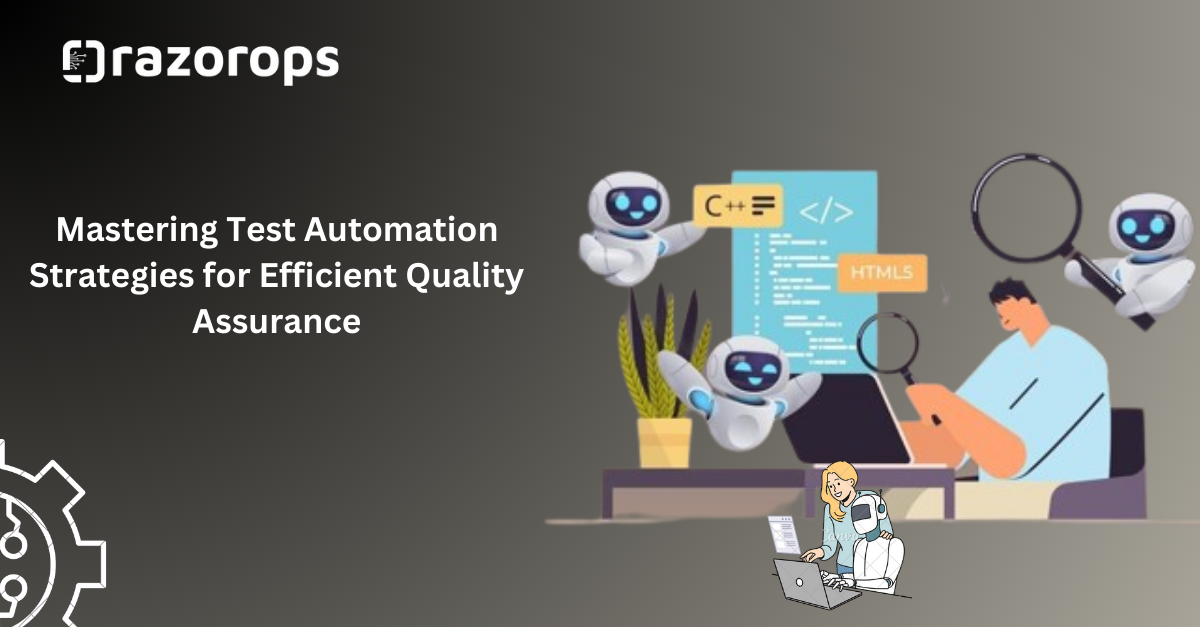 Mastering Test Automation Strategies for Efficient Quality Assurance Mastering Test Automation Strategies for Efficient Quality Assurance