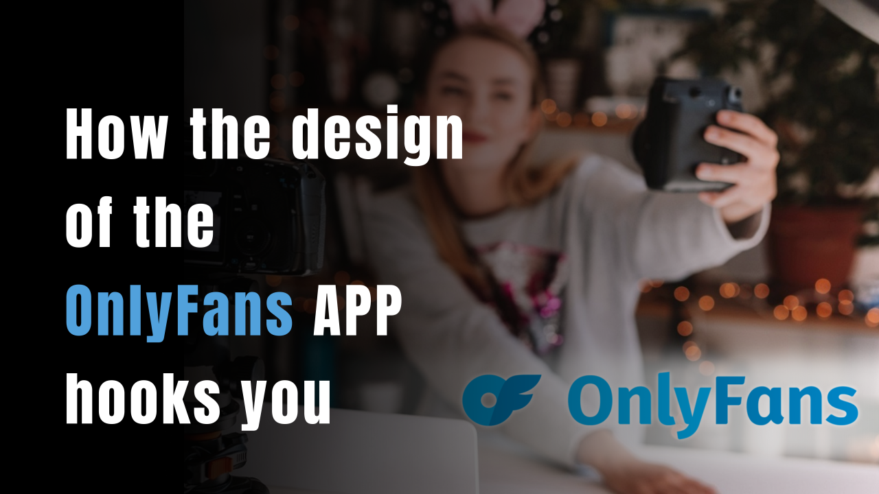 How the design of the OnlyFans APP hooks you How the design of the OnlyFans APP hooks you