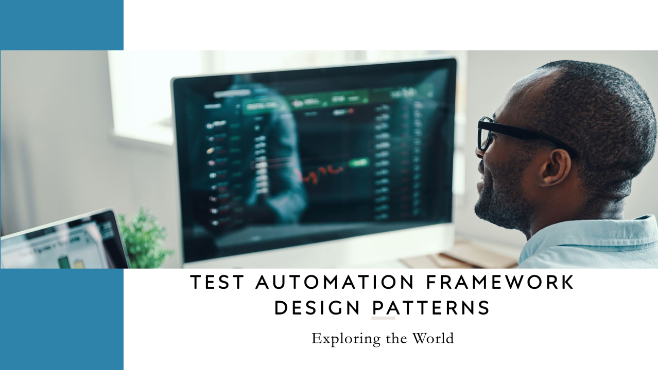 Exploring the World of Test Automation Framework Design Patterns Exploring the World of Test Automation Framework Design Patterns