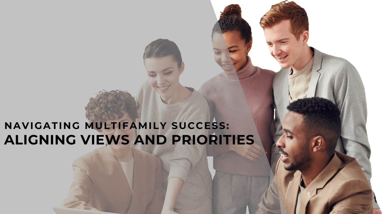 Navigating Multifamily Success: Aligning Views and Priorities Navigating Multifamily Success: Aligning Views and Priorities