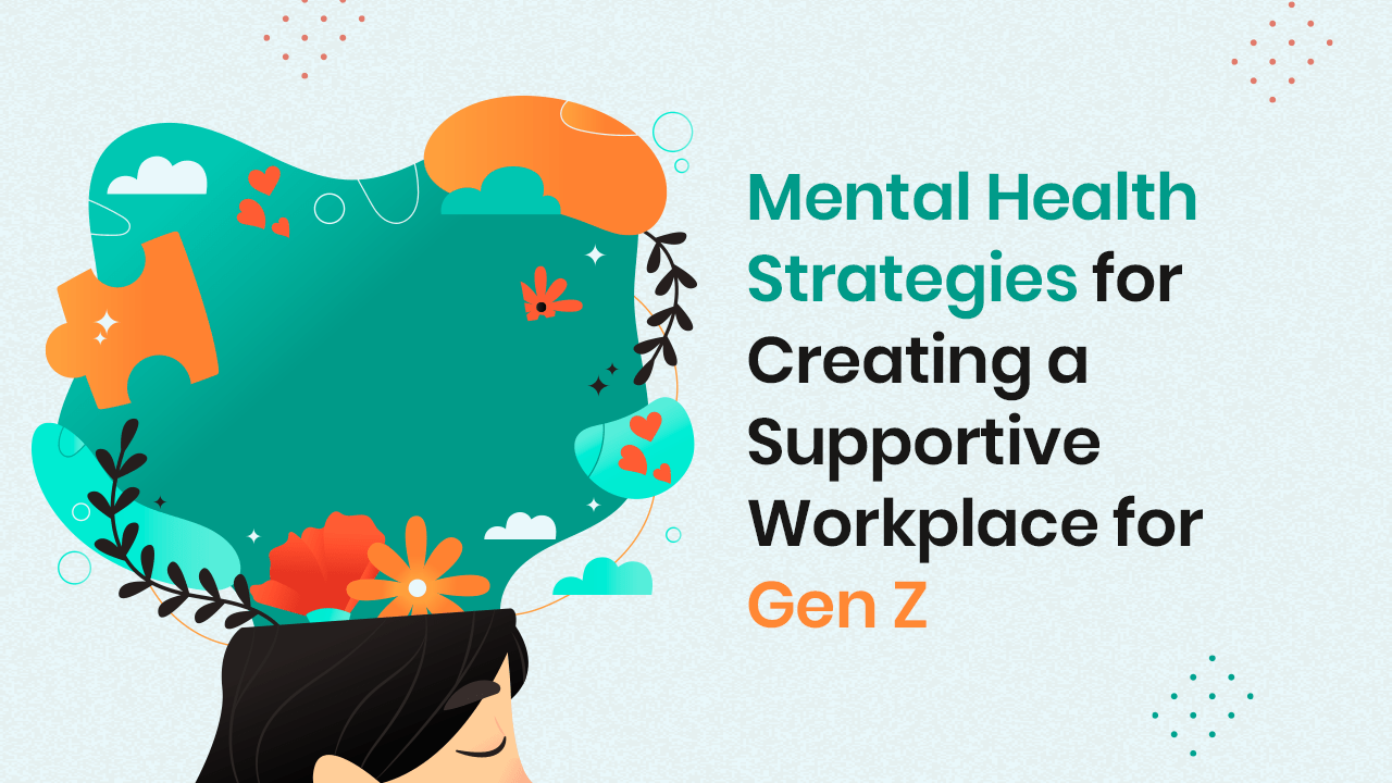 Mental Health Strategies for Creating a Supportive Workplace for Gen Z Mental Health Strategies for Creating a Supportive Workplace for Gen Z