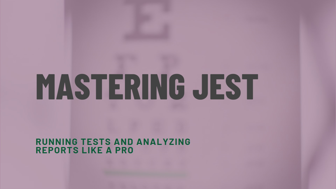 Mastering Jest: Running Tests and Analyzing Reports Like a Pro Mastering Jest: Running Tests and Analyzing Reports Like a Pro