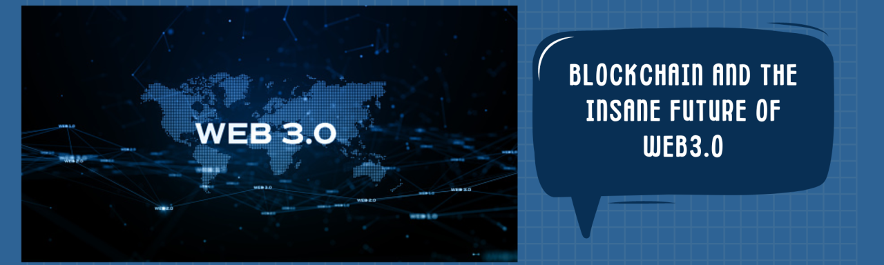 Blockchain & The Insane Future Of Web3.0 Blockchain & The Insane Future Of Web3.0
