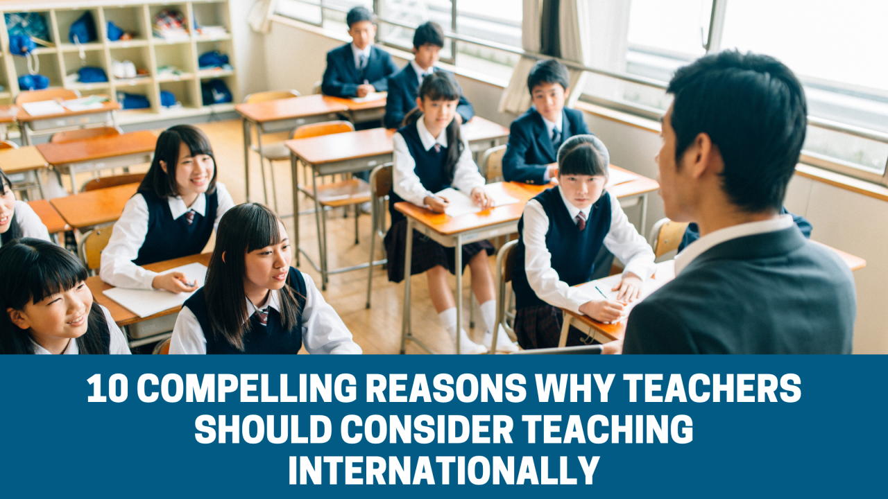 10 Compelling Reasons Why Teachers Should Consider Teaching Internationally 10 Compelling Reasons Why Teachers Should Consider Teaching Internationally