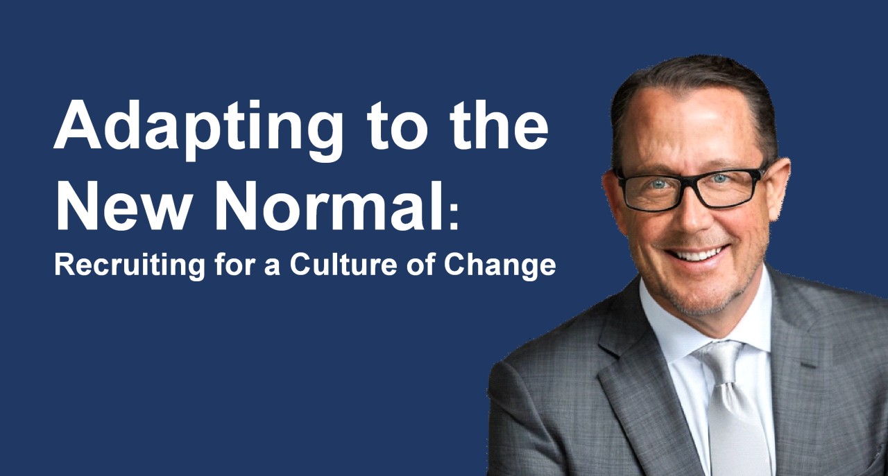 Adapting to the New Normal: Recruiting for a Culture of Change Adapting to the New Normal: Recruiting for a Culture of Change