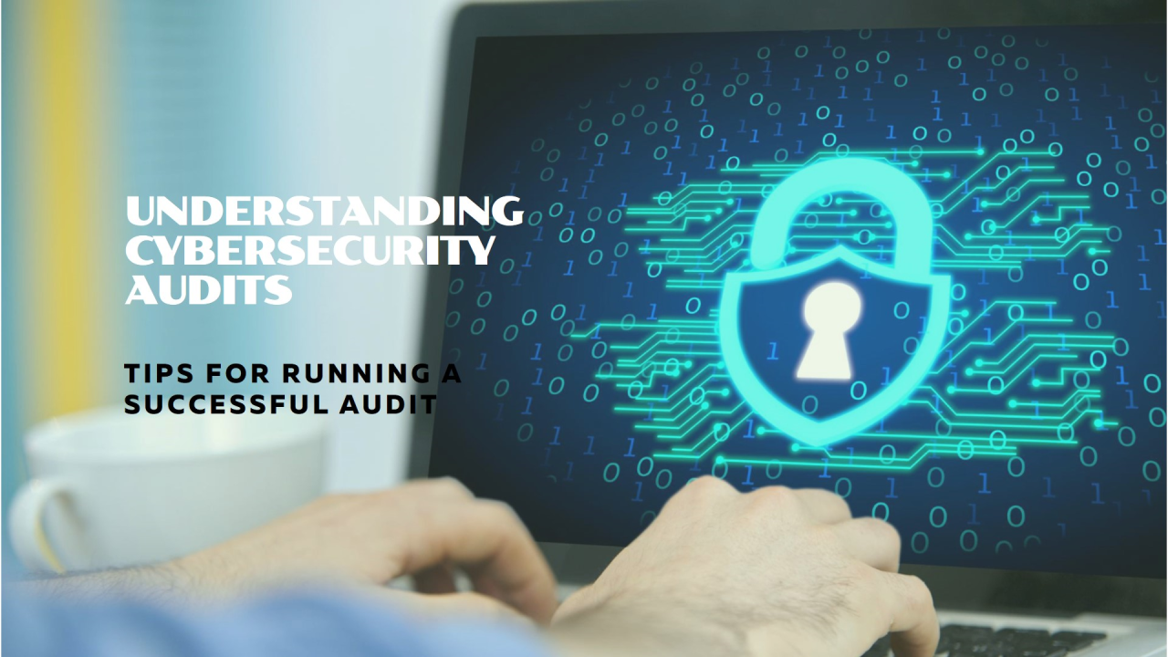 Explaining Cybersecurity Audits (And the Three Tips for Running One) Explaining Cybersecurity Audits (And the Three Tips for Running One)