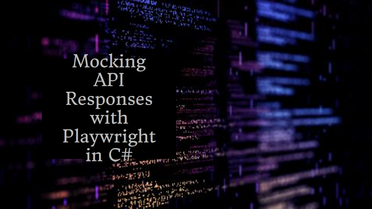 Mocking API Responses with Playwright in C# Mocking API Responses with Playwright in C#