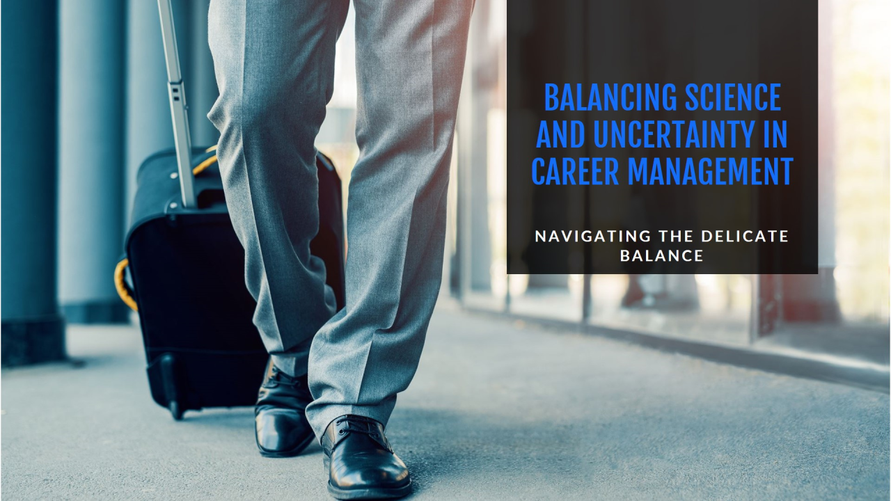 Career Management: A Delicate Balance Between Science and Uncertainty Career Management: A Delicate Balance Between Science and Uncertainty