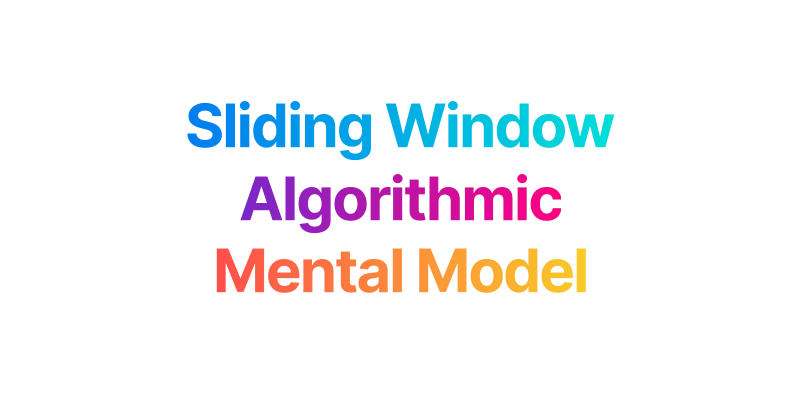 Sliding Window Algorithmic Mental Model Sliding Window Algorithmic Mental Model