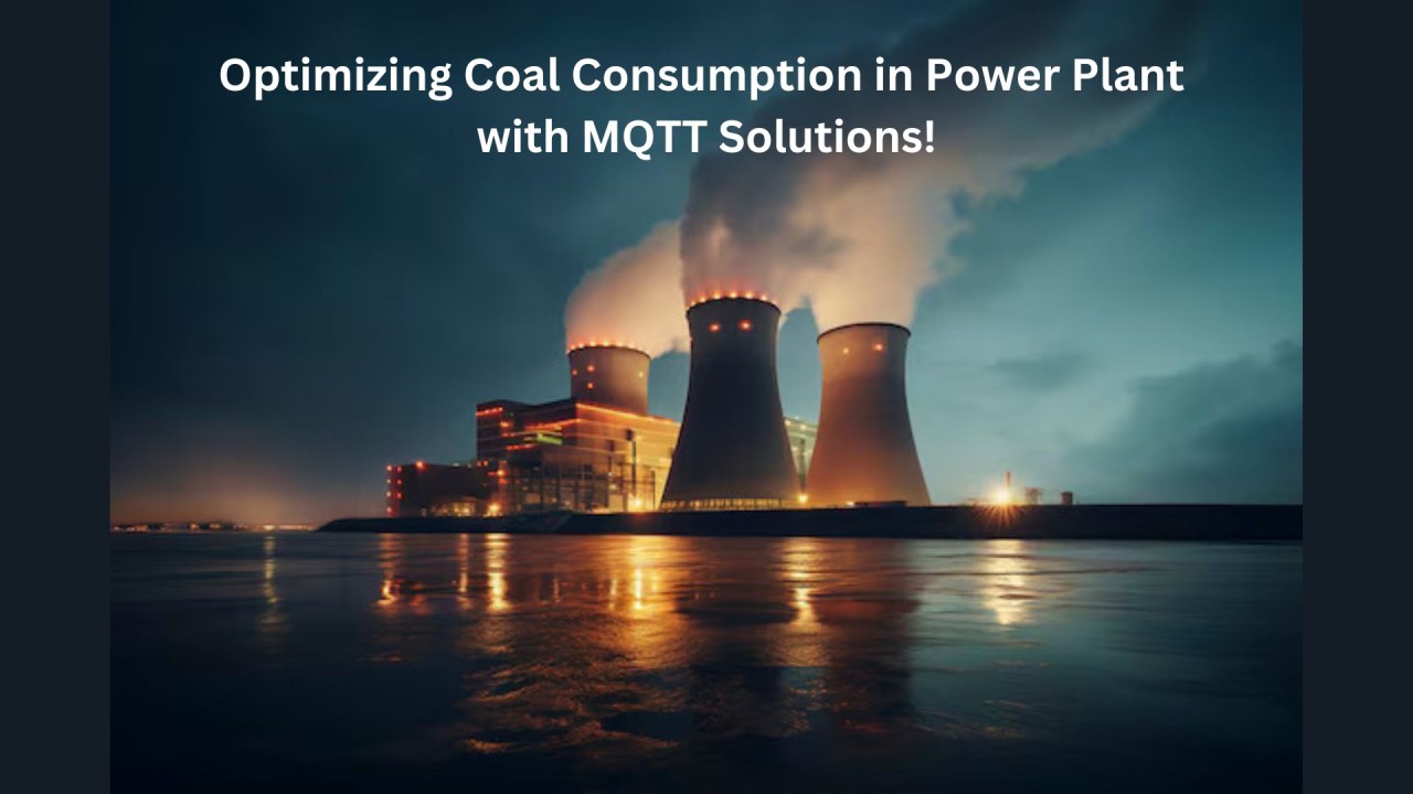 Optimizing Coal Consumption in Power Plant with MQTT Solutions! Optimizing Coal Consumption in Power Plant with MQTT Solutions!
