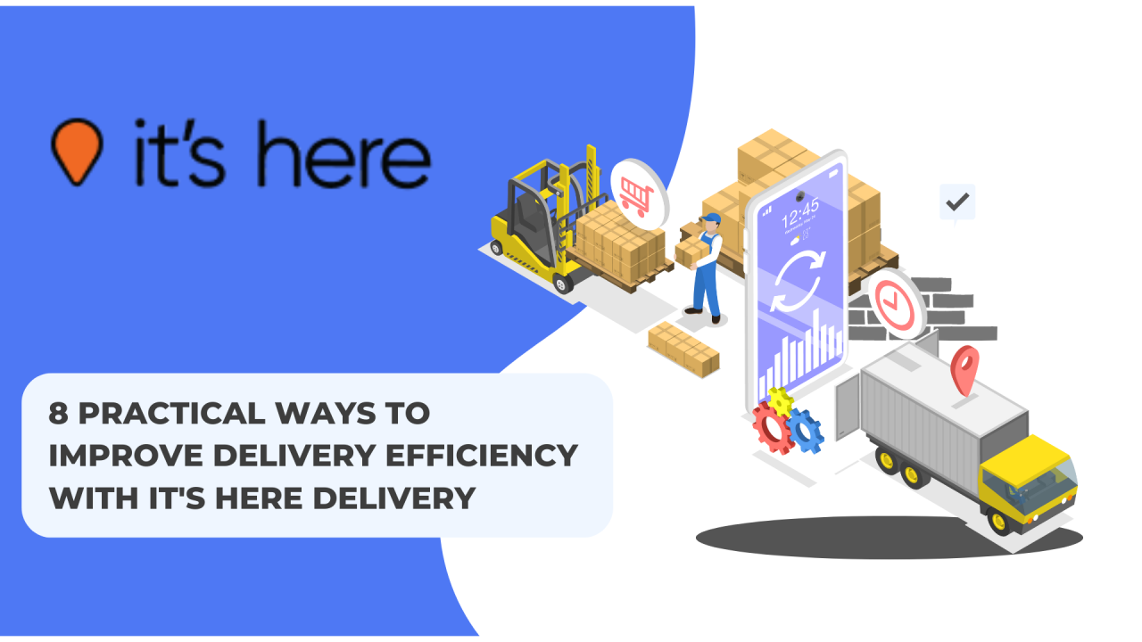 8 Practical Ways to Improve Delivery Efficiency with It's Here Delivery 8 Practical Ways to Improve Delivery Efficiency with It's Here Delivery