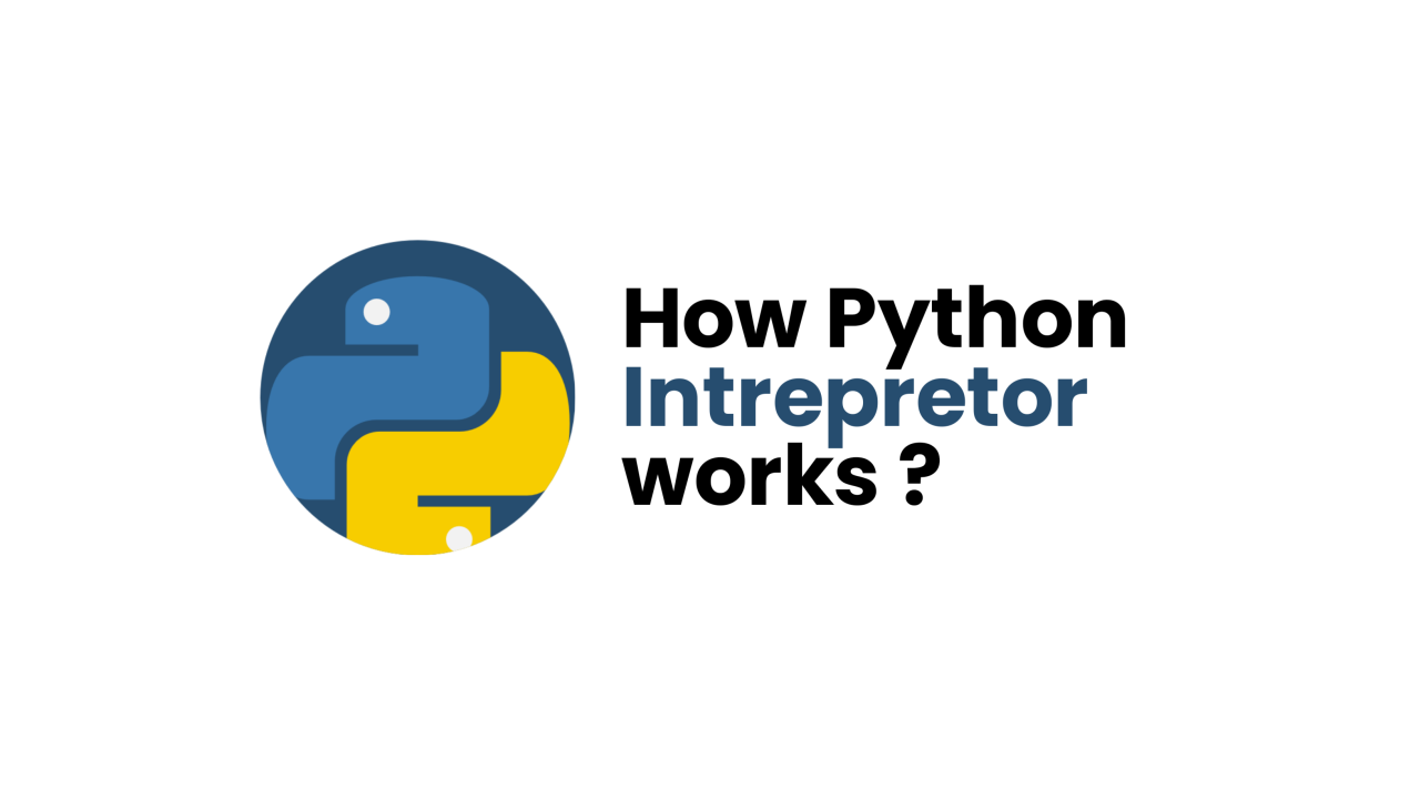How Python Intrepretor works? How Python Intrepretor works?