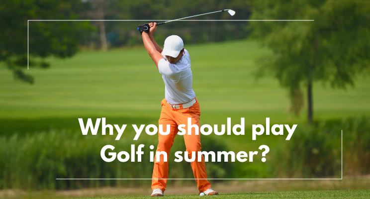 Why You Should Play Golf in the Summer? Why You Should Play Golf in the Summer?