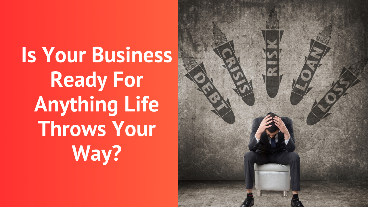 Life Happens: Is Your Business Prepared? Life Happens: Is Your Business Prepared?