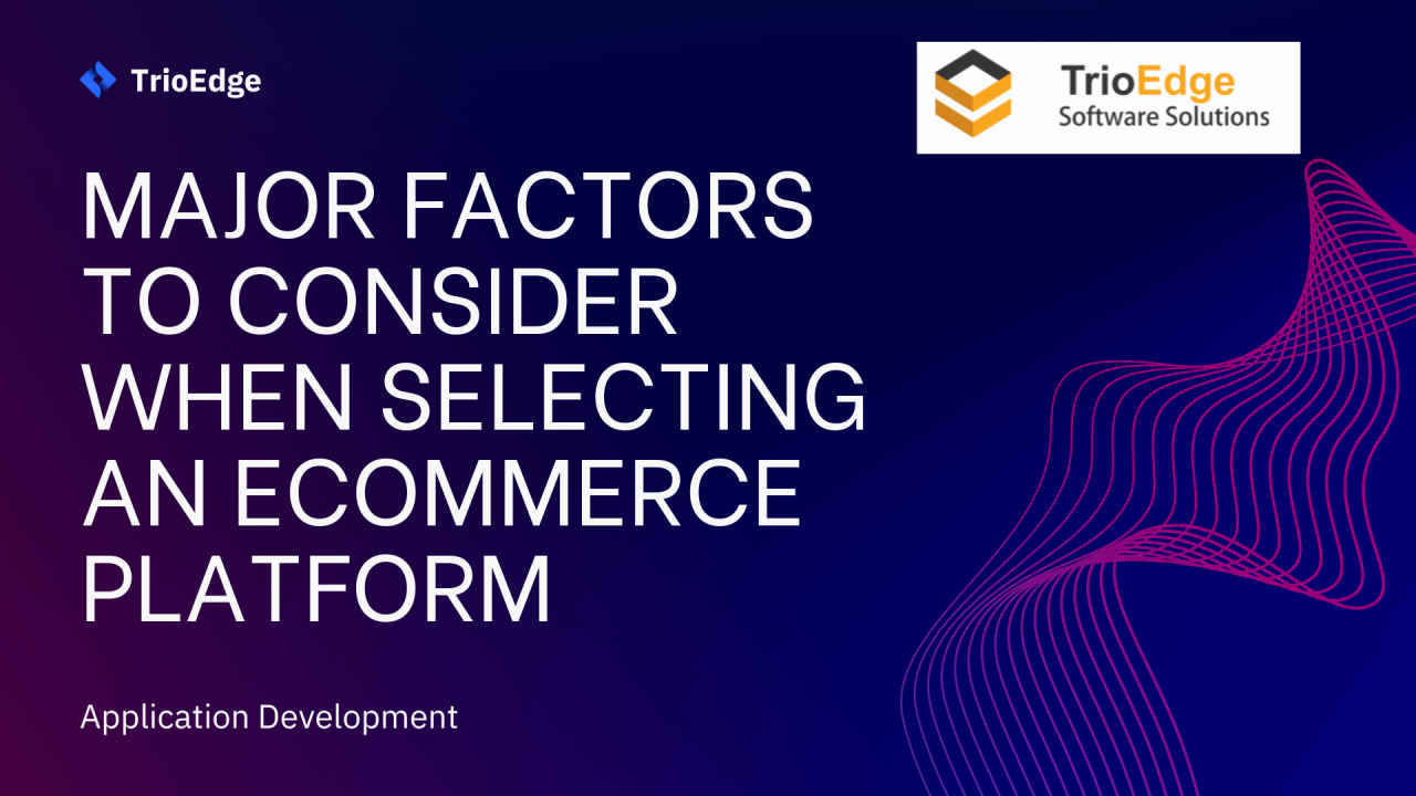 Factors to consider when selecting an ecommerce platform Factors to consider when selecting an ecommerce platform
