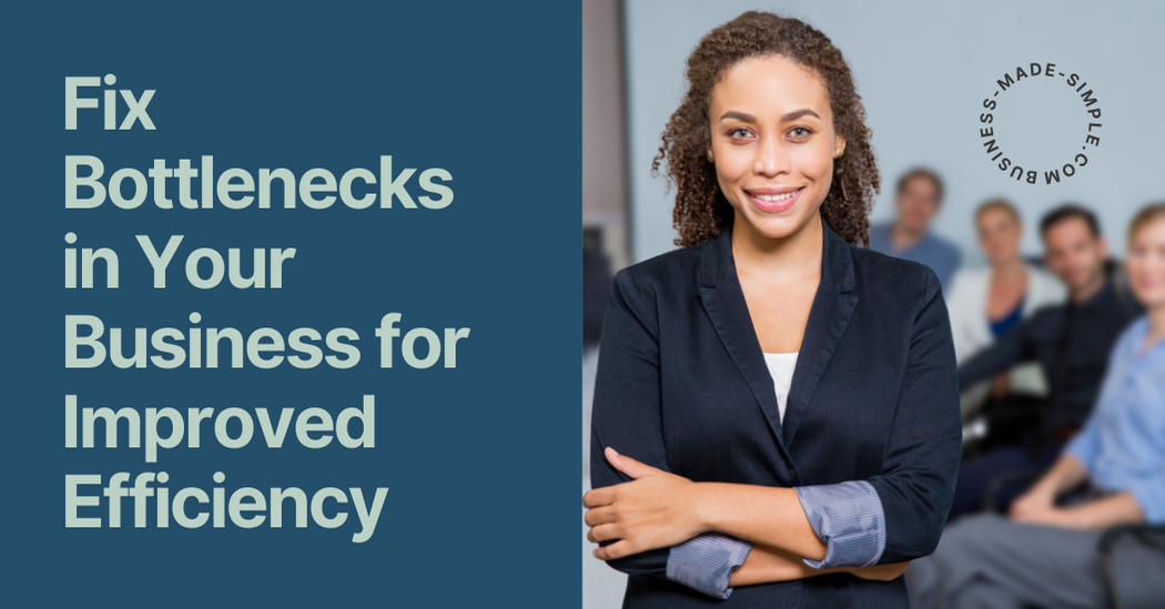 Fix Bottlenecks in Your Business for Improved Efficiency Fix Bottlenecks in Your Business for Improved Efficiency