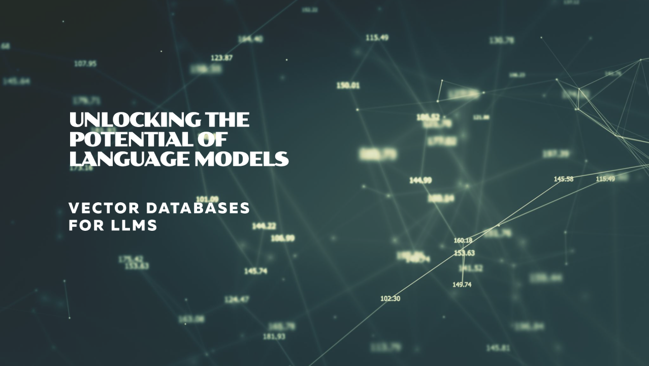 Vector Databases for LLMs: Unlocking the Potential of Language Models Vector Databases for LLMs: Unlocking the Potential of Language Models