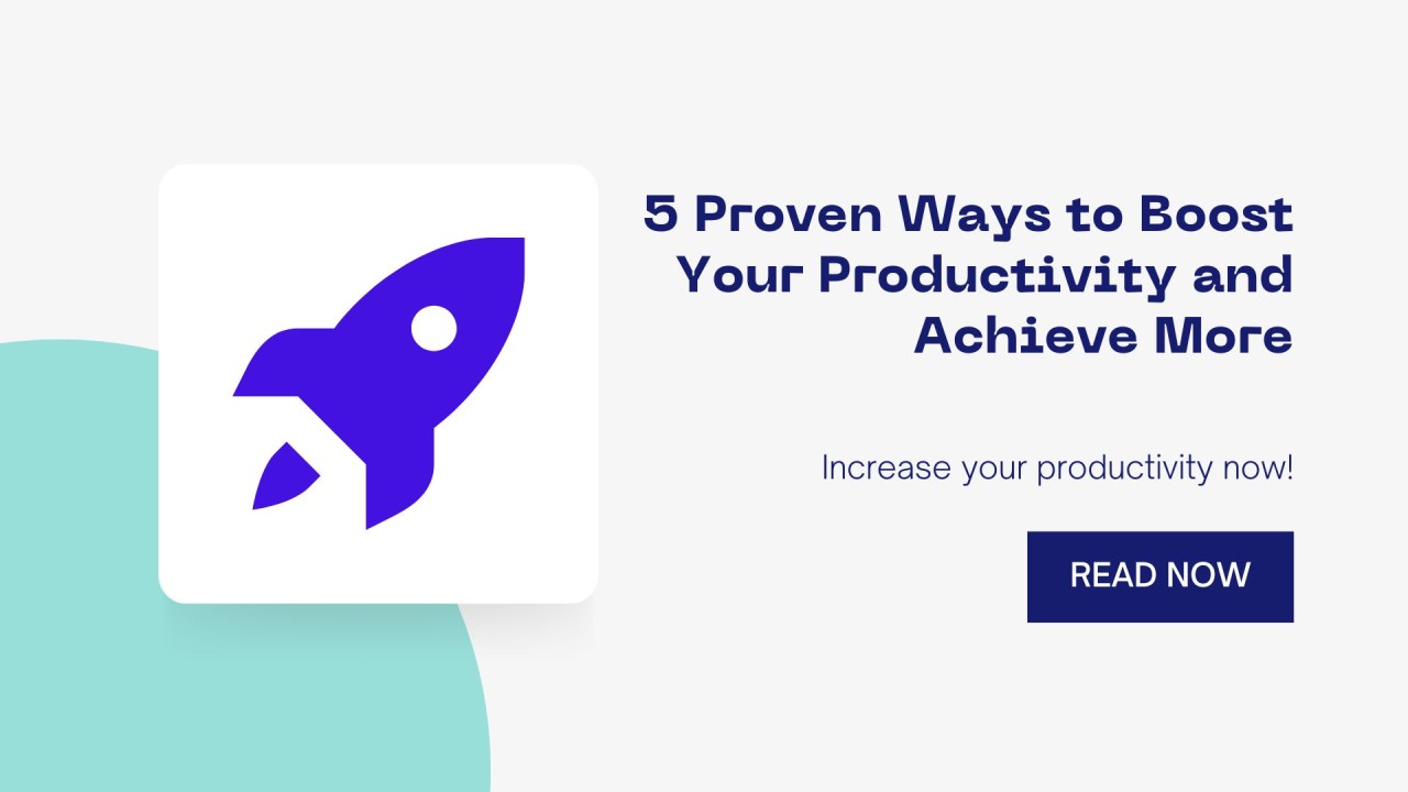 5 Proven Ways to Boost Your Productivity and Achieve More 5 Proven Ways to Boost Your Productivity and Achieve More