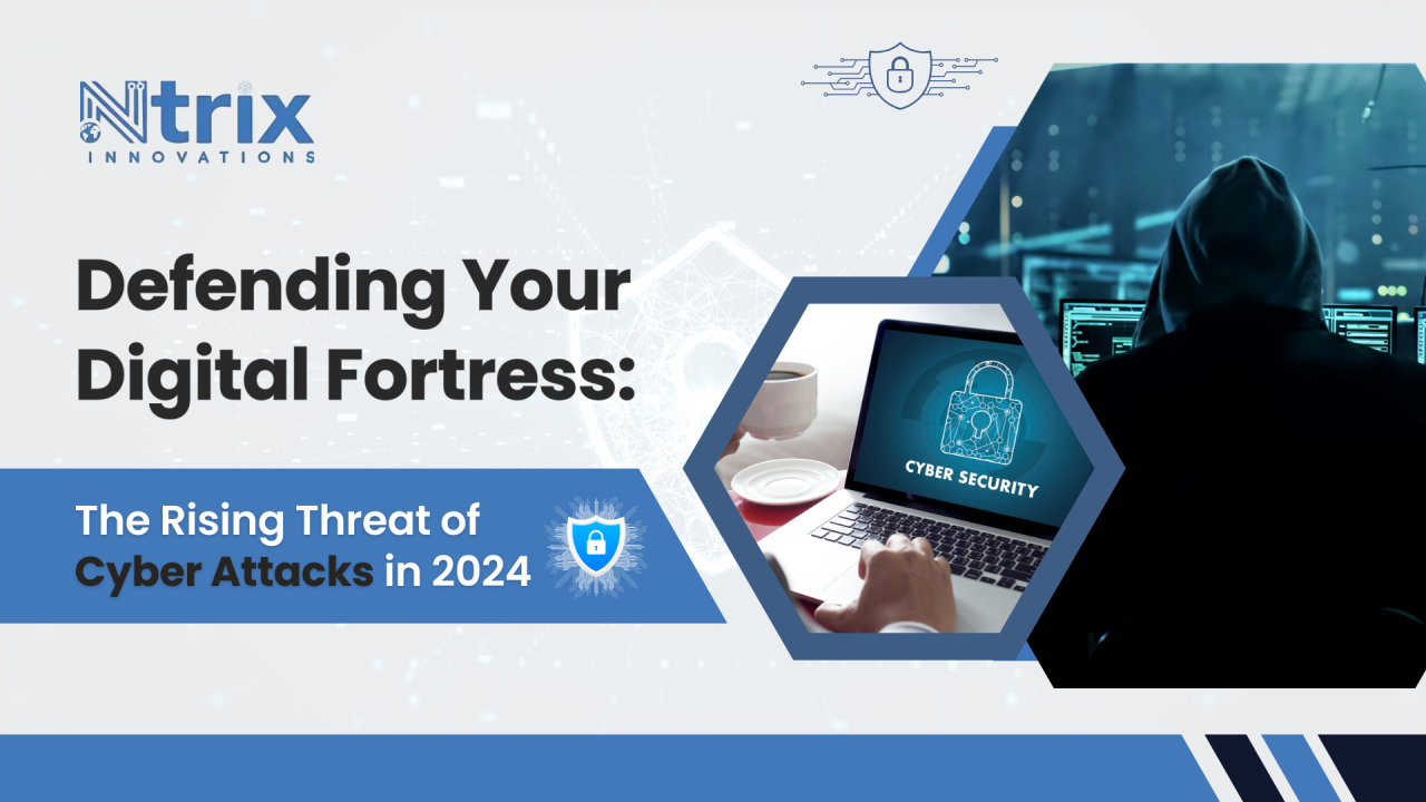 Defending Your Digital Fortress: The Rising Threat of Cyber Attacks in 2024 Defending Your Digital Fortress: The Rising Threat of Cyber Attacks in 2024