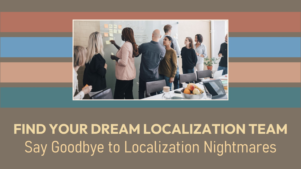 Finding Your Localization Dream Team (Not Your Localization Nightmare) Finding Your Localization Dream Team (Not Your Localization Nightmare)
